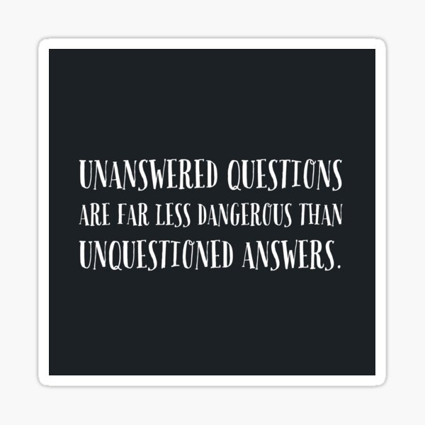 "unanswered questions unquestioned answers" Sticker for Sale by ...