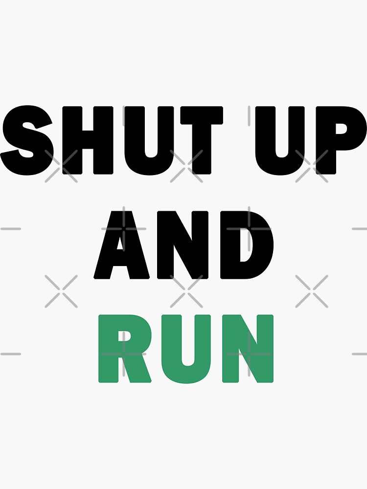 "Shut Up And Run" Sticker by RYUK20 | Redbubble