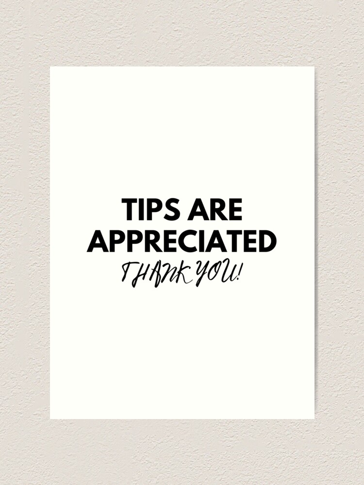 "Tips Are Appreciated Thank You" Art Print for Sale by PiecesOfMind ...