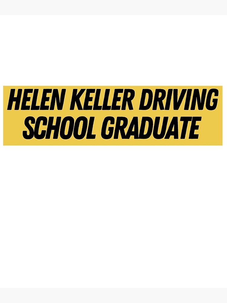 "Helen Keller Driving School Funny Bumper Sticker " Poster for Sale by ...