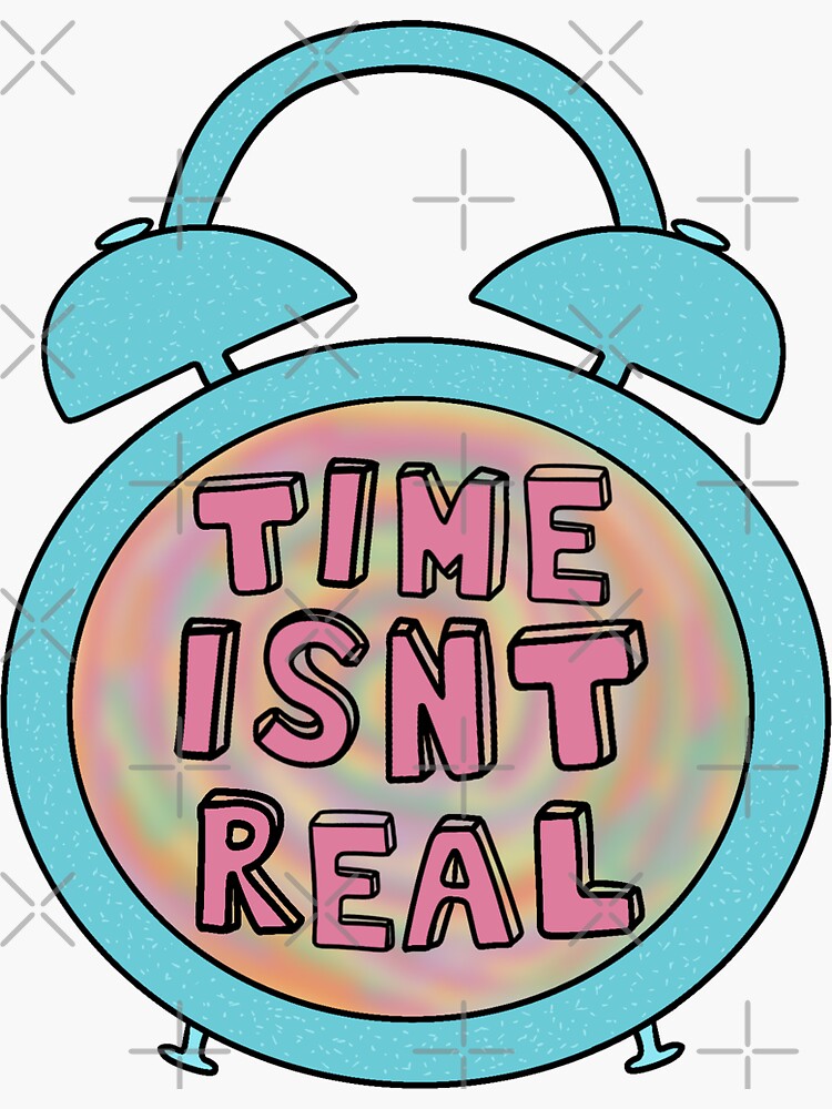"Time Isnt Real" Sticker for Sale by SoterPop00 | Redbubble