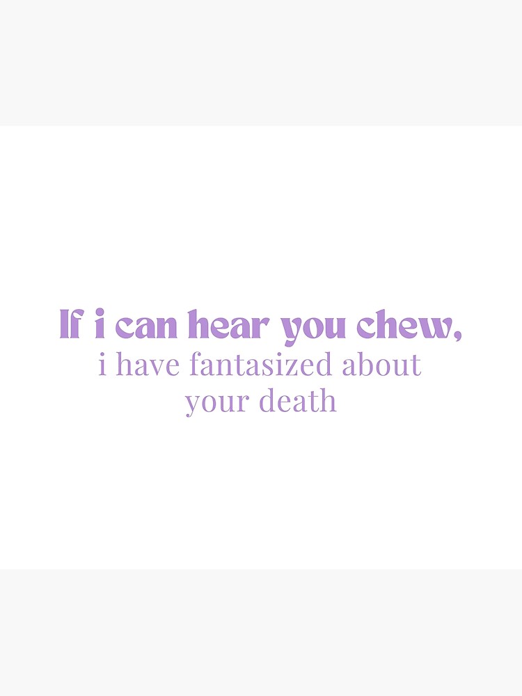 If I Can Hear You Chew I Have Fantasized About Your Death Introvert