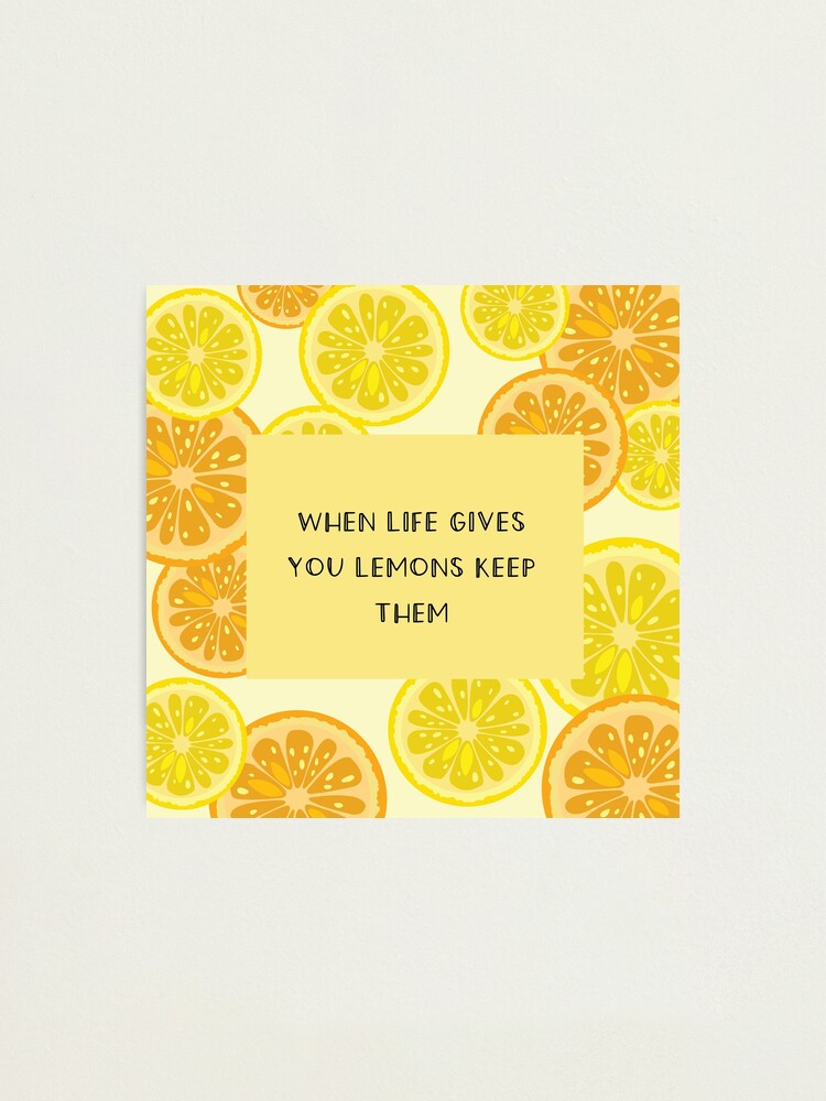 "when life gives you lemons keep them (lemon quotes)" Photographic ...