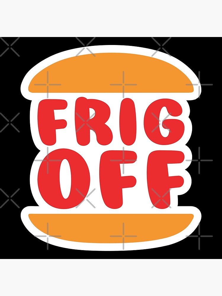 "Frig Off Dirty Burger" Poster for Sale by BetterDaze | Redbubble