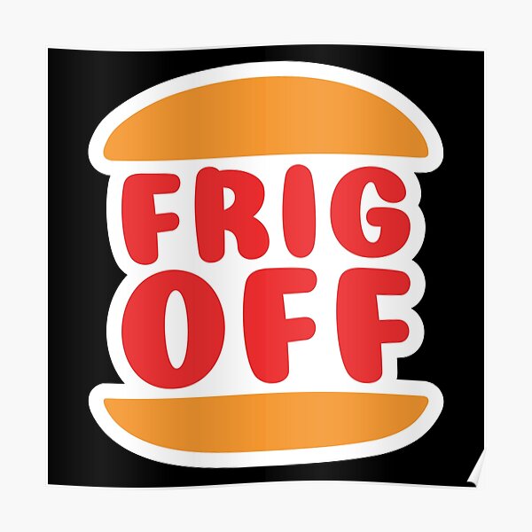 "Frig Off Dirty Burger" Poster for Sale by BetterDaze | Redbubble