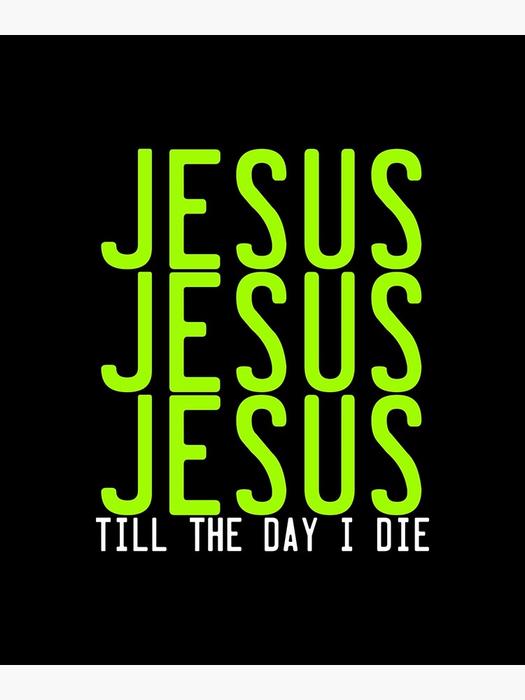 "Jesus Jesus Jesus Till the Day I Die Pullover" Poster for Sale by ...