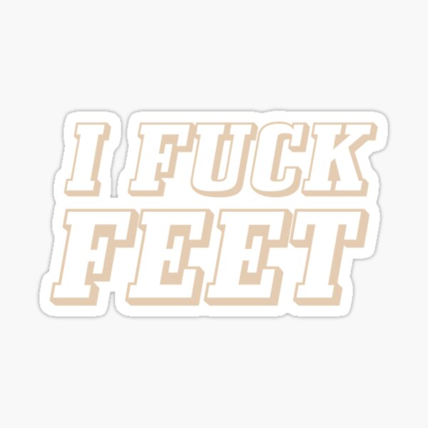 I Fuck Feet Sticker For Sale By Peaceofshirt1 Redbubble