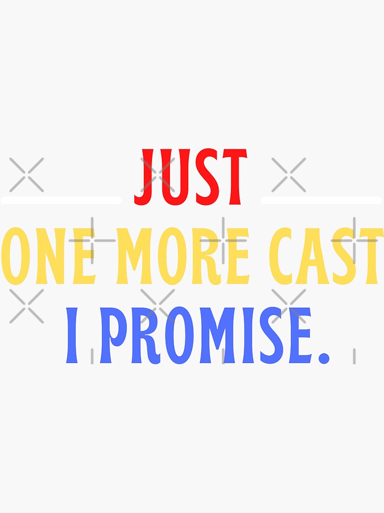 "Just One More Cast I Promise." Sticker for Sale by StuffByRedone ...