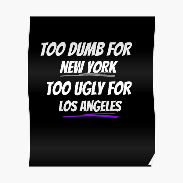 Póster «Demasiado tonto para Nueva York Demasiado feo para Los Ángeles ...