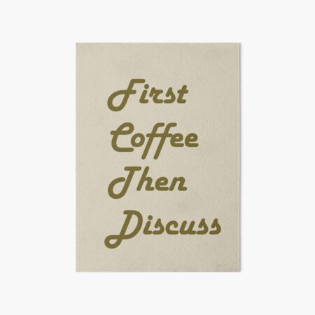 "First Coffee Then Discuss" Art Board Print for Sale by Nabukodonosor ...
