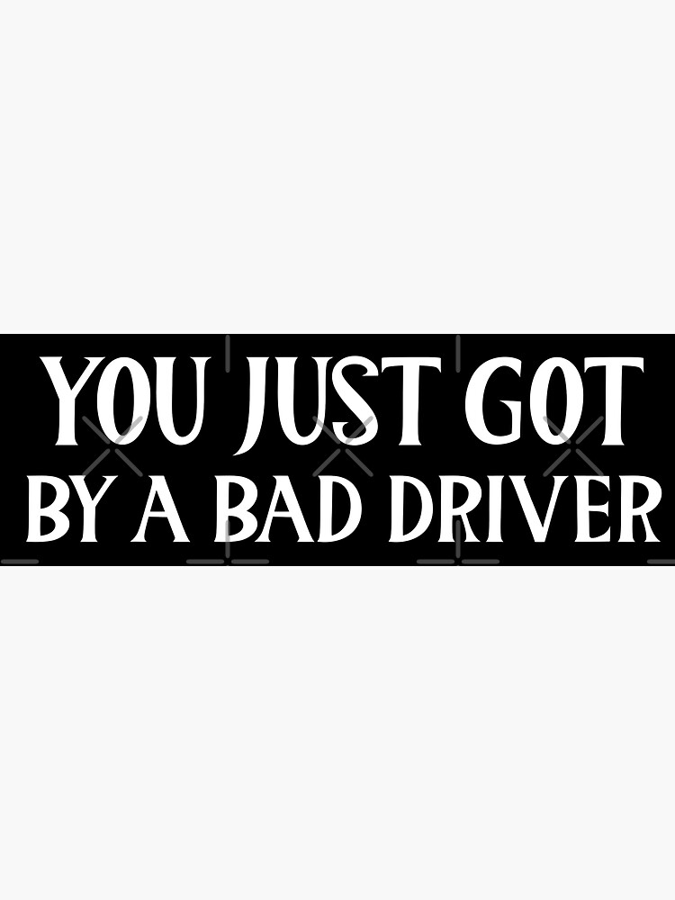 "You Just Got By a Bad Driver Funny Bad Driver Bumper" Sticker for Sale ...