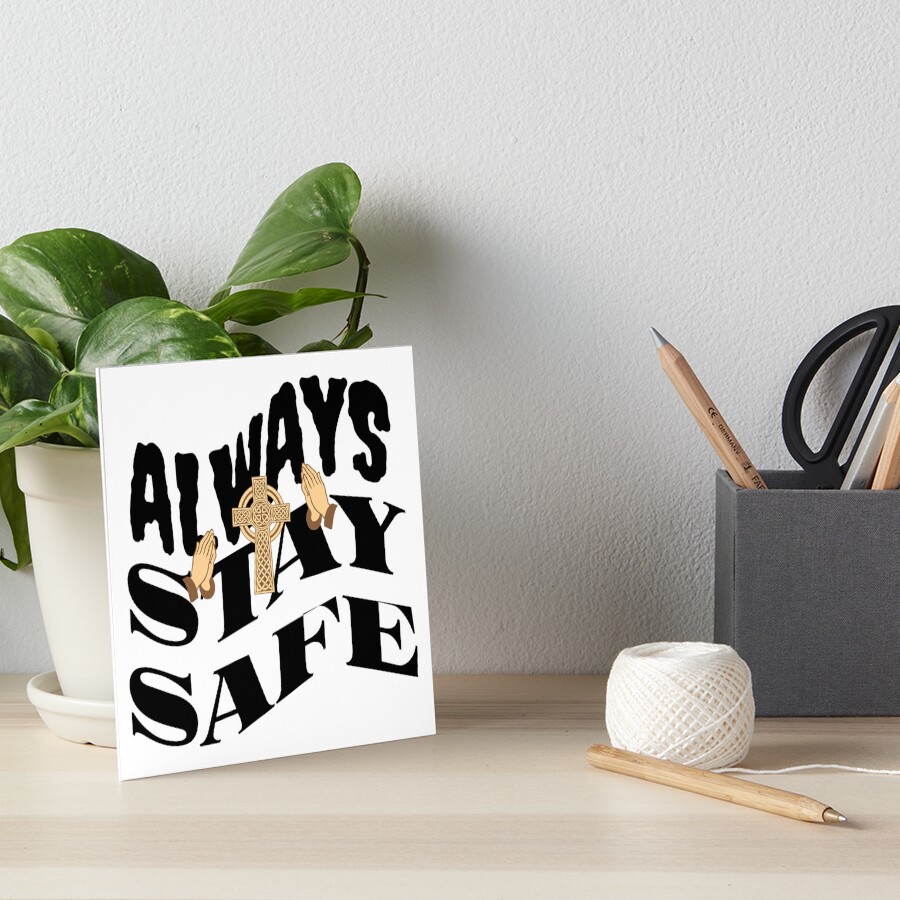 "ALWAYS STAY SAFE" Art Board Print for Sale by MR-TIMZ-ART | Redbubble