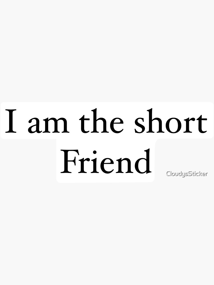 "Short Friend" Sticker for Sale by CloudysSticker | Redbubble