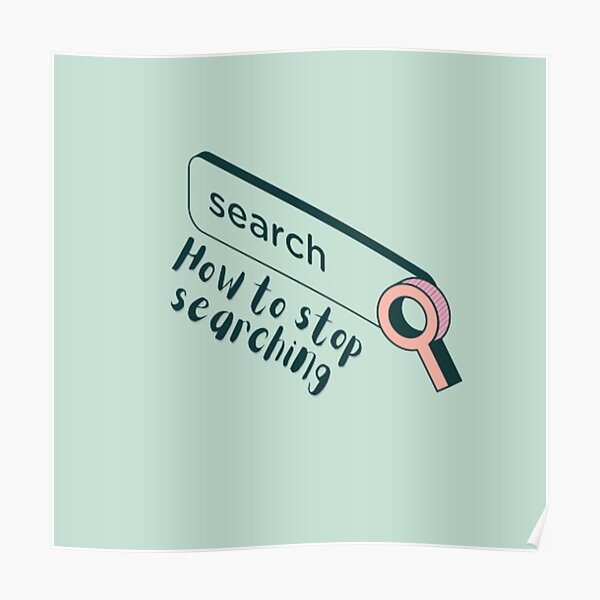 "How to stop searching" Poster for Sale by Jenny36 | Redbubble