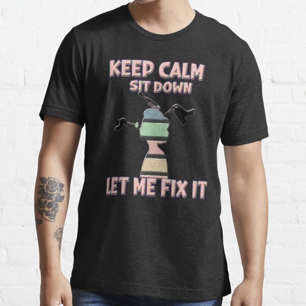 "Keep Calm Sit Down And Let Me Fix It" T-shirt for Sale by FSS1 ...