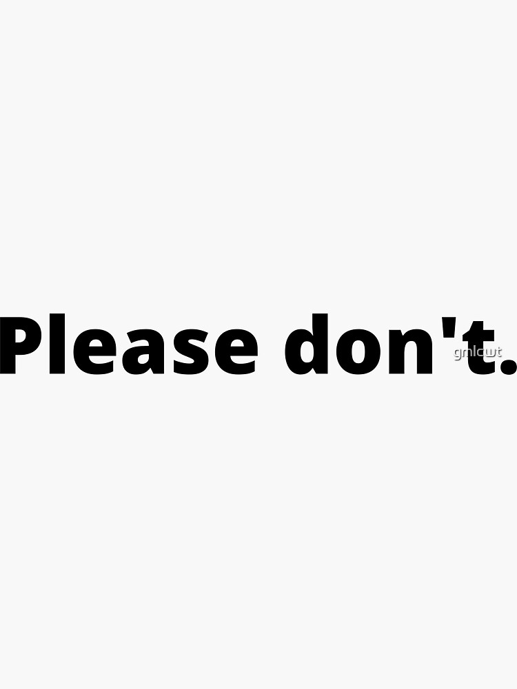 "Please don't. Sticker" Sticker for Sale by gmlcwt | Redbubble