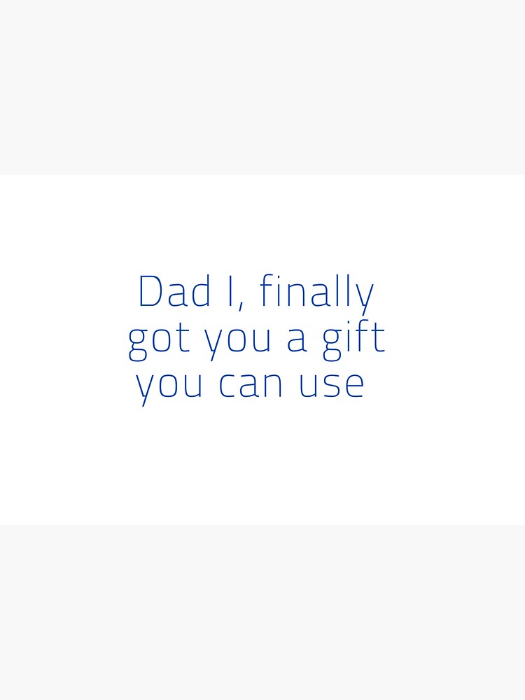 "Dad, I finally got you a gift you can use " Sticker for Sale by TbyA ...