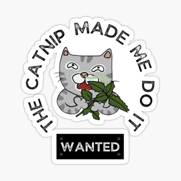 "Catnip Made Me Do It " Sticker for Sale by ZacharyReeves | Redbubble