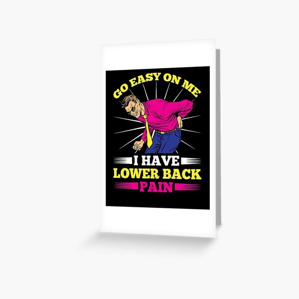 "Go Easy On Me I Have Lower Back Pain Funny Saying Quote" Greeting Card ...
