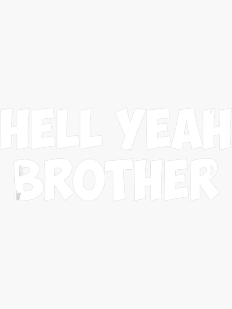 "HELL YEAH BROTHER" Sticker for Sale by tragicyesterday | Redbubble
