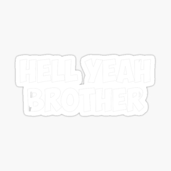 "HELL YEAH BROTHER" Sticker for Sale by tragicyesterday | Redbubble
