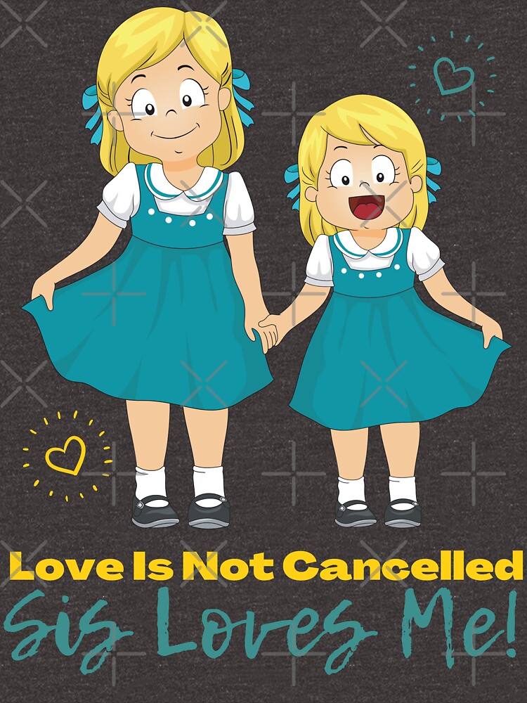 Sis Loves Me Love Is Not Cancelled My Sister Loves Me Sisters Love Essential Tshirt T Shirt