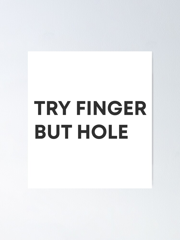 "Try Finger, But Hole Meme" Poster for Sale by mmatt007 | Redbubble