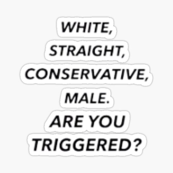 "white straight conservative male are you triggered " Sticker for Sale ...