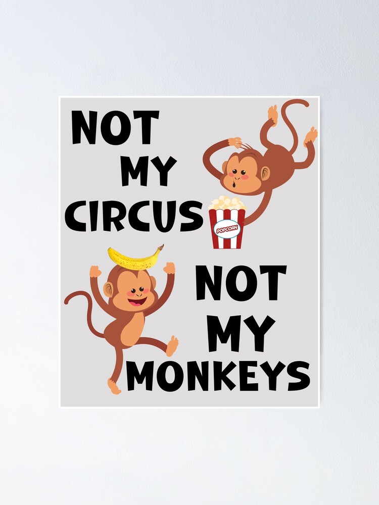 "Not my circus, not my monkeys" Poster for Sale by EvergreenWhimsy | Redbubble