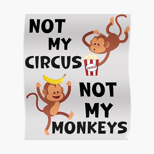 "Not my circus, not my monkeys" Poster for Sale by EvergreenWhimsy | Redbubble