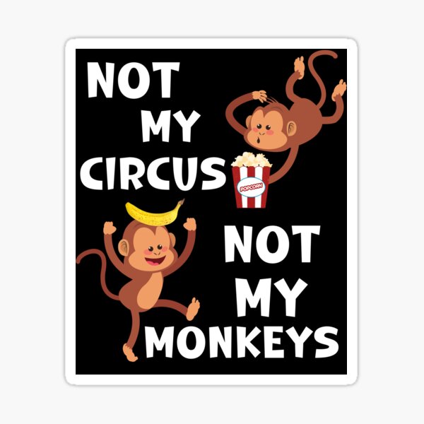 "Not my circus, not my monkeys" Sticker for Sale by EvergreenWhimsy ...