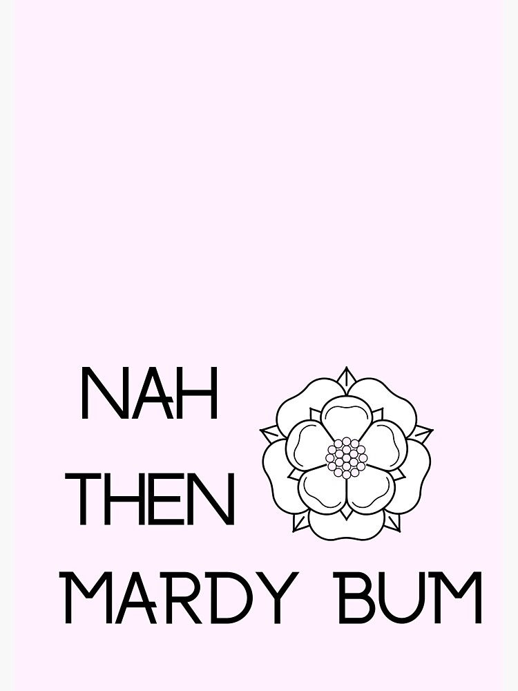 "Yorkshire Nah Then Mardy Bum" Sticker for Sale by NicolettaJade ...