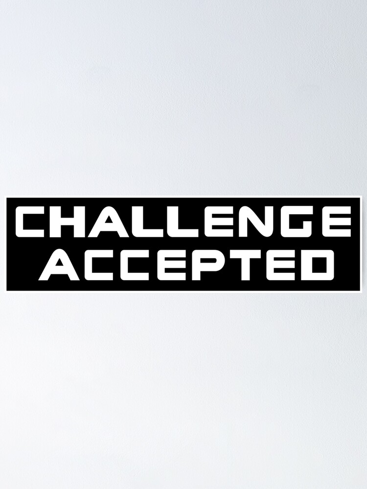 "Challenge Accepted" Poster by LumpyShield | Redbubble