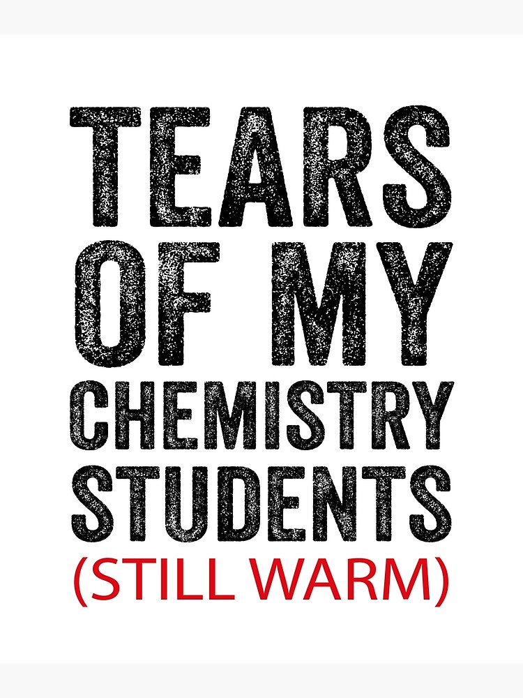 "Tears Of My Chemistry Students, Still Warm, Funny Chemistry Teacher ...