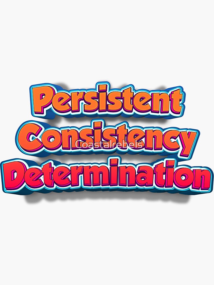 "Persistent, Consistency, Determination" Sticker for Sale by Coastalrebels | Redbubble