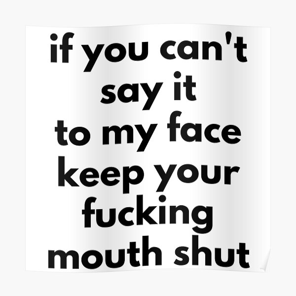 "If You Can't Say It To My Face Keep Your Fucking Mouth Shut. Funny ...