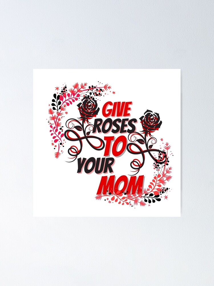 "Give roses to your mom" Poster for Sale by RERM | Redbubble