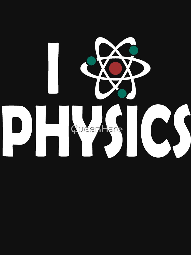 "I Love Physics" T-shirt for Sale by QueenHare | Redbubble | physics t ...