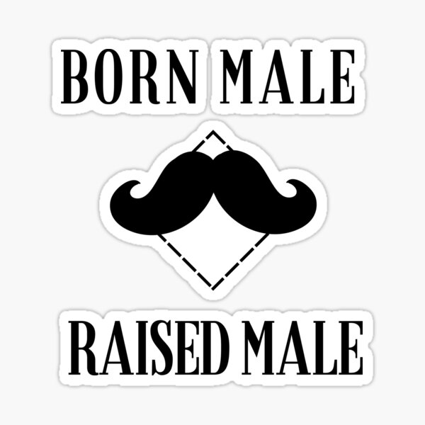 "Born Male Raised Male" Sticker for Sale by beartiebloom | Redbubble