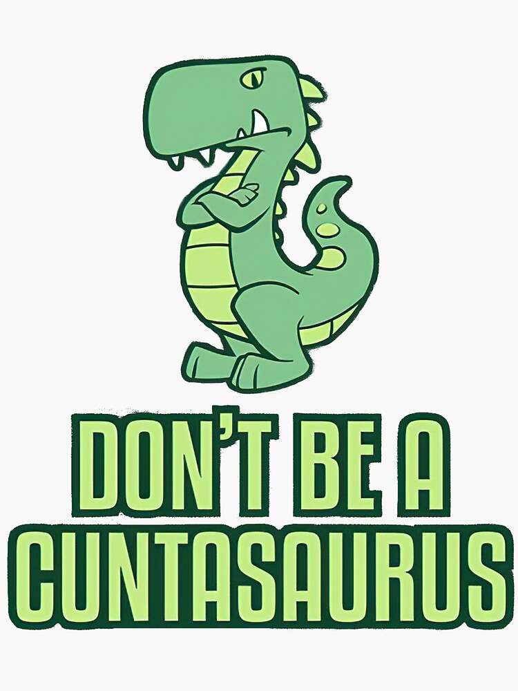 "Don't Be A Cuntasaurus " Sticker for Sale by KarlHenning | Redbubble