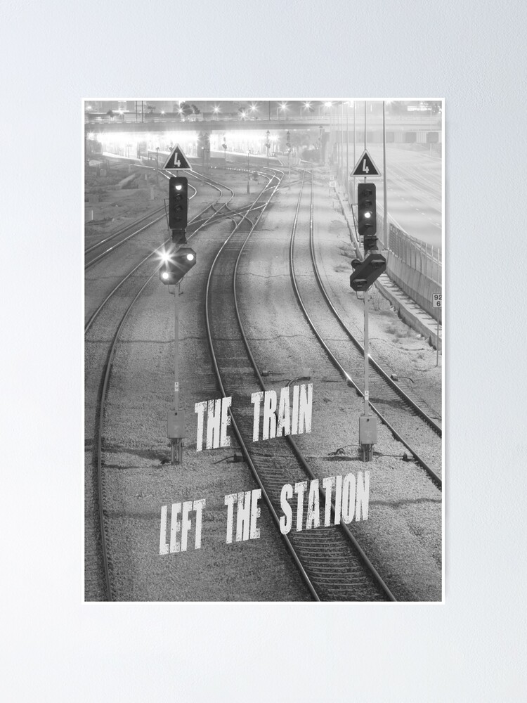 "The train left the station BW" Poster for Sale by LaGalleria-BNS ...