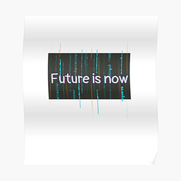 "Future is now" Poster for Sale by TheMaryBee | Redbubble
