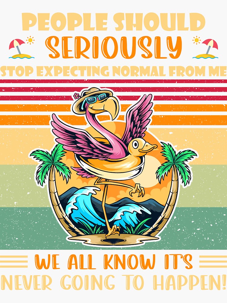 "People Should Seriously Stop Expecting Normal From Me We All Know Its ...