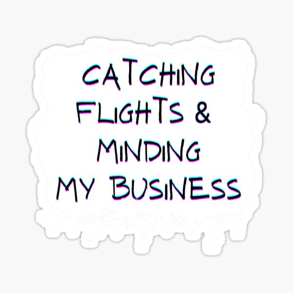 "Catching Flights and Minding My Business" Sticker for Sale by ...