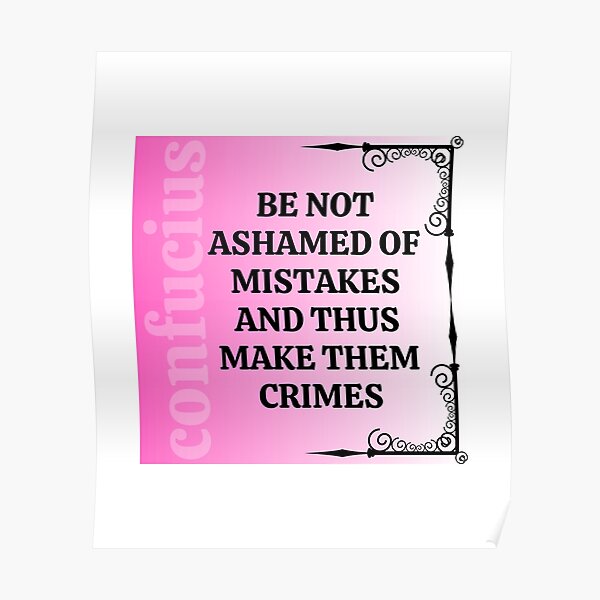 "Be not ashamed of mistakes and thus make them crimes" Poster for Sale ...
