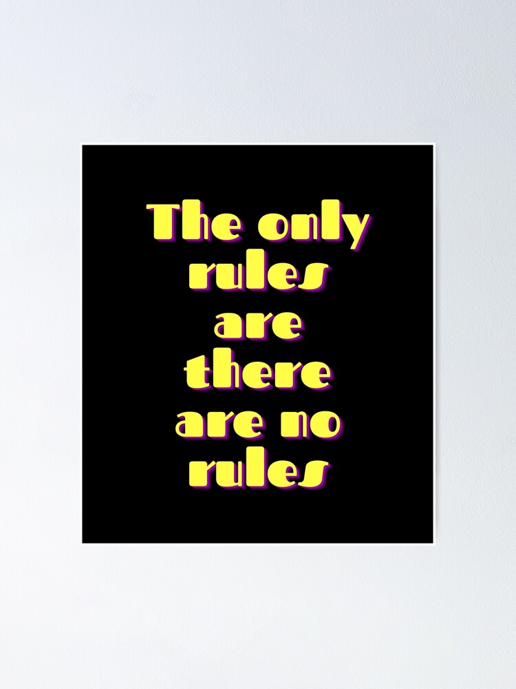 "The only rules are there no rules" Poster for Sale by ARTbyER | Redbubble