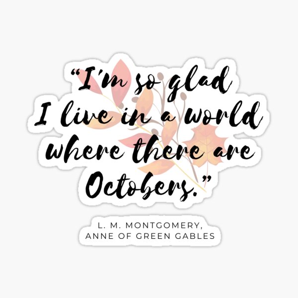""I’m so glad I live in a world where there are Octobers" - Anne of ...