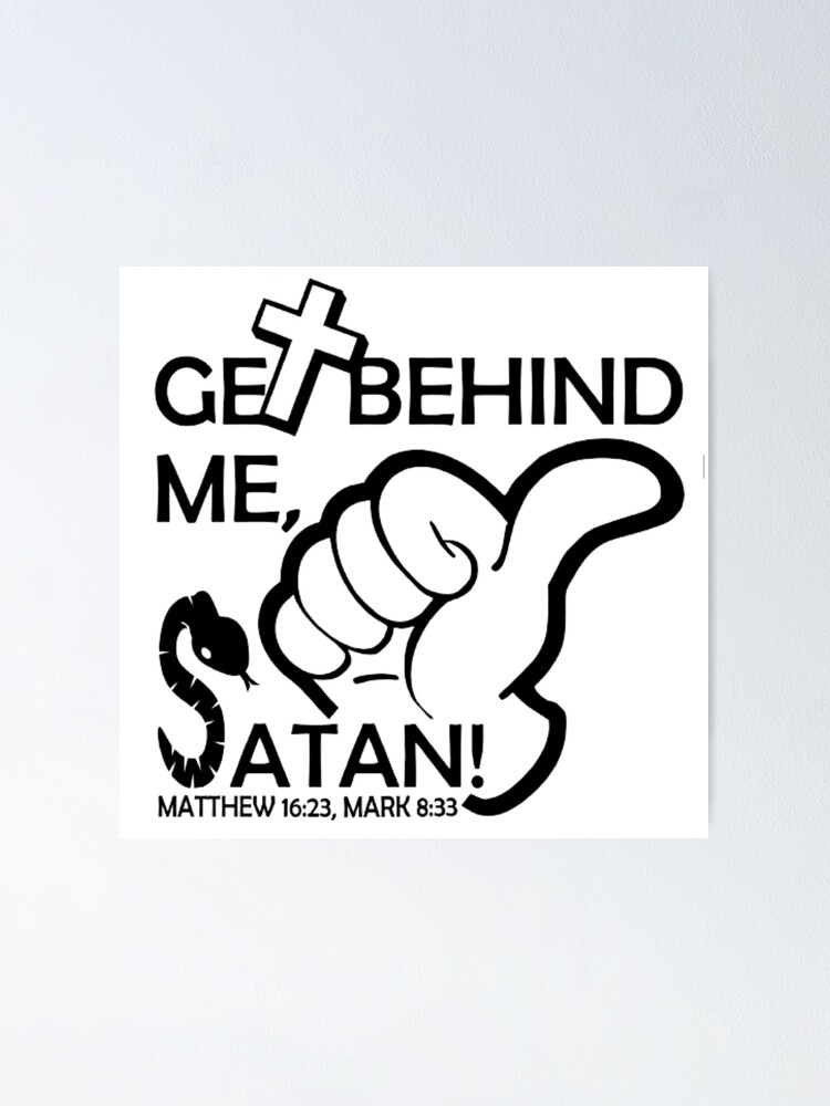 "Get behind me Satan! (Matthew 16:23; Mark 8:33)" Poster for Sale by ...
