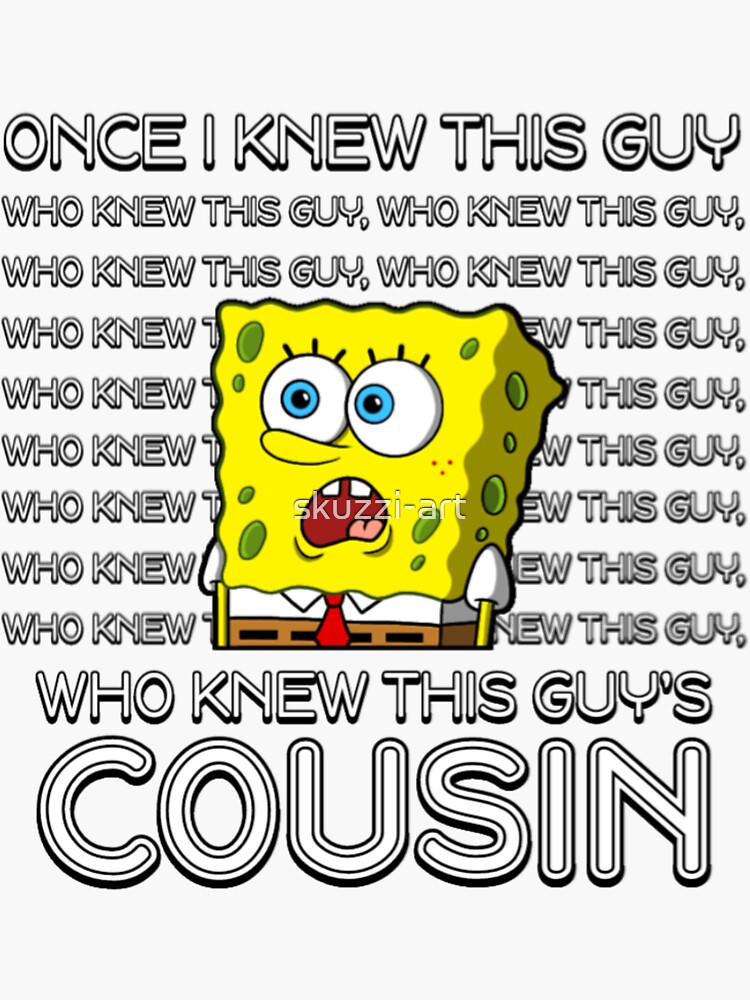 "Spongebob "Who Knew This Guy's Cousin"" Sticker for Sale by skuzzi-art ...