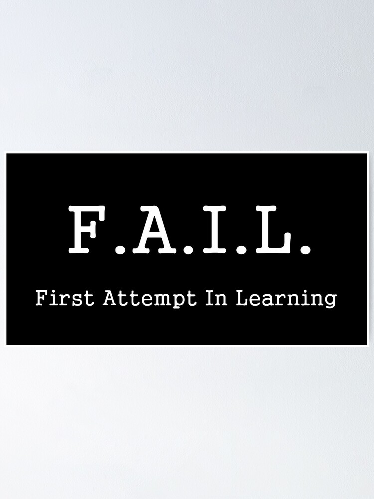 "Fail means First Attempt in Learning" Poster for Sale by SwanDive ...